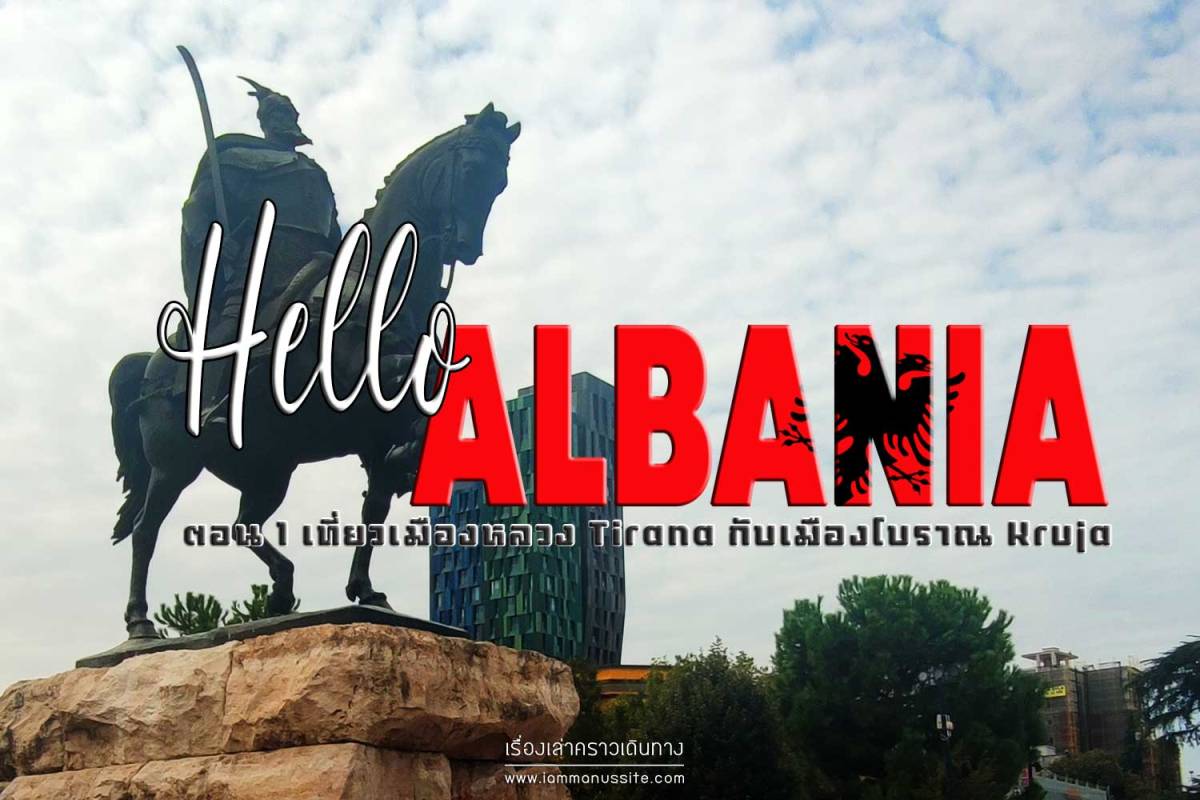Hello Albania ตอน 1 เที่ยวเมืองหลวง Tirana กับ เมืองโบราณ Kruja
