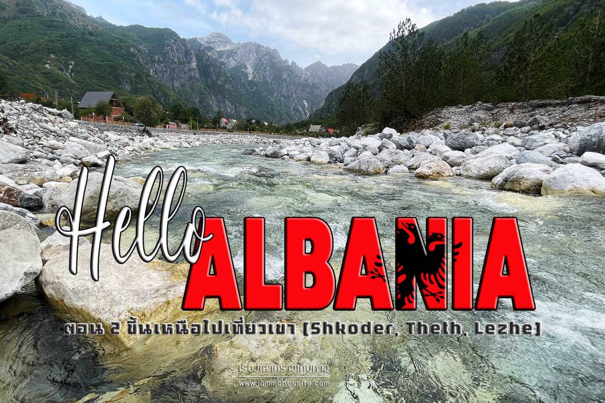 Hello Albania ตอน 2 ขึ้นเหนือไปเที่ยวเขา (Shkoder, Theth, Lezhe)